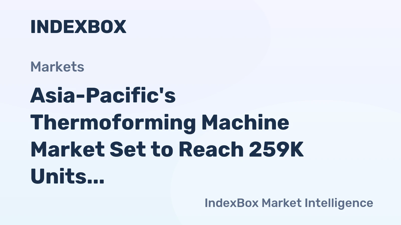 Asia-Pacific's Thermoforming Machine Market Set to Reach 259K Units and $7.8B by 2035