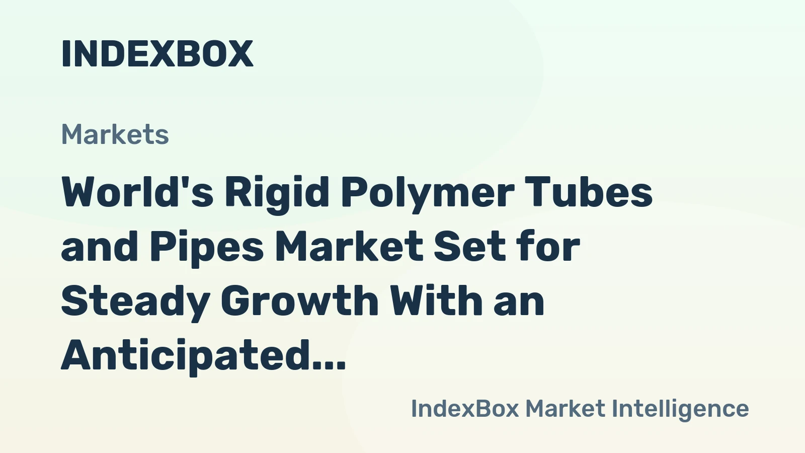 World's Rigid Polymer Tubes and Pipes Market Set for Steady Growth With an Anticipated 1.8% CAGR in Value