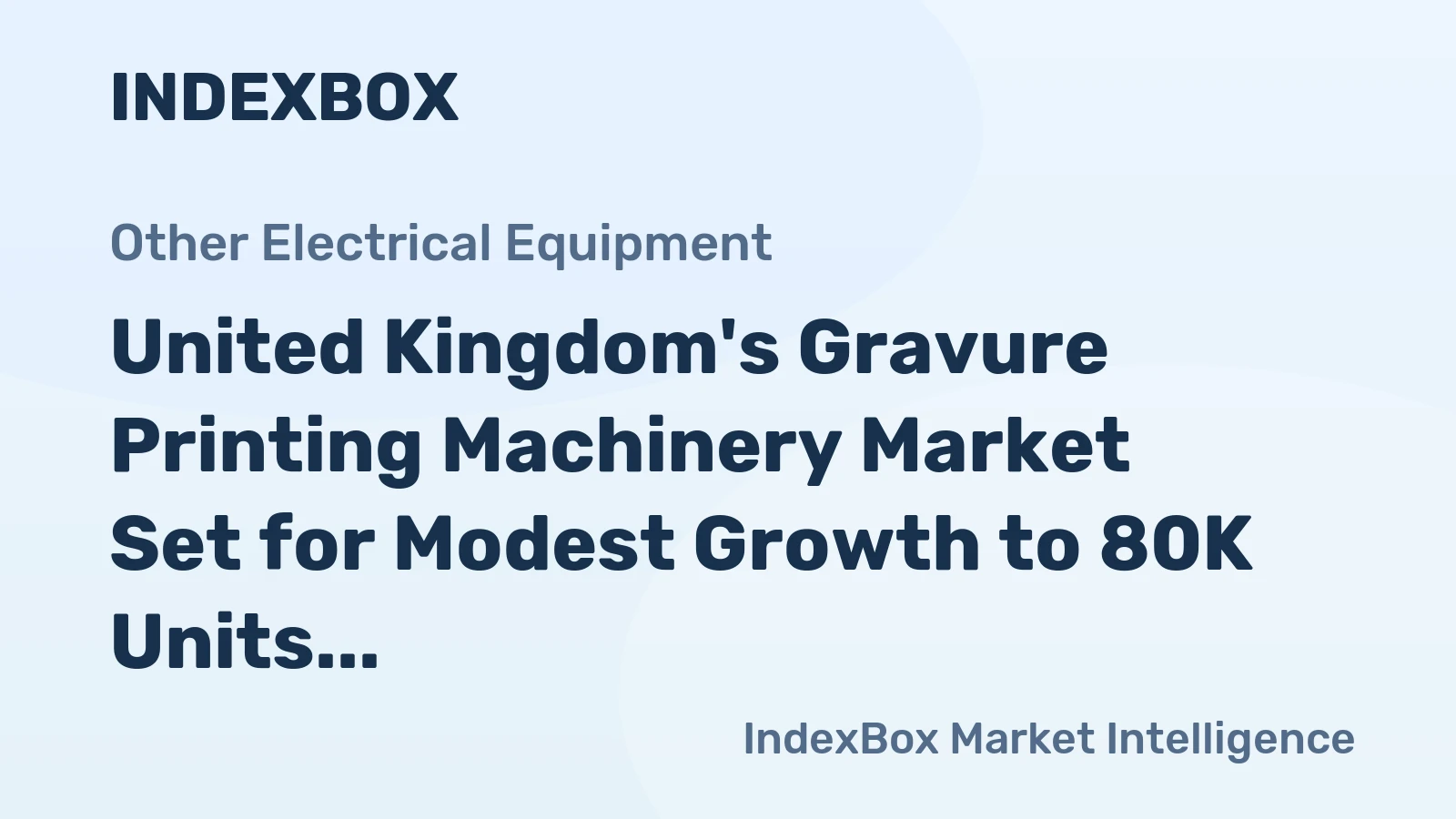 United Kingdom's Gravure Printing Machinery Market Set for Modest Growth to 80K Units and $2.5B Value