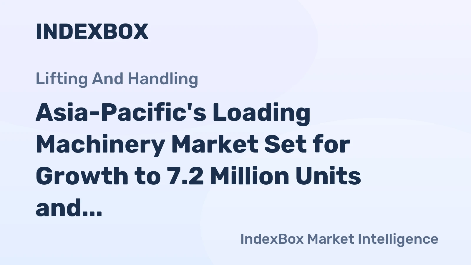 Asia-Pacific's Loading Machinery Market Set for Growth to 7.2 Million Units and $15.7 Billion