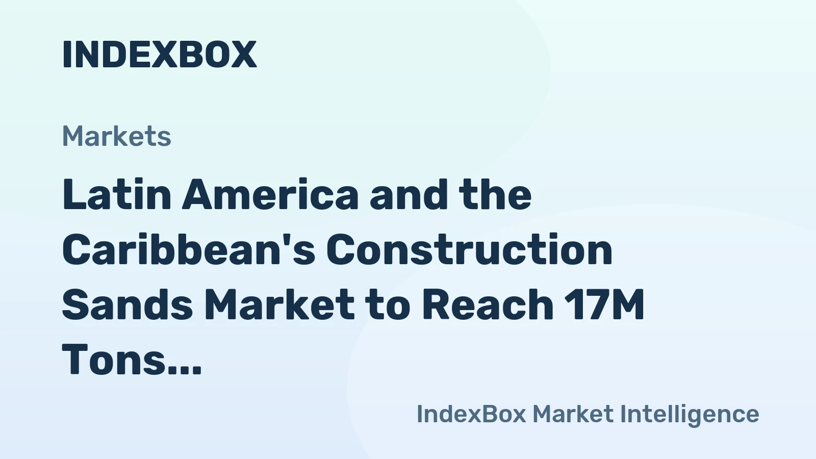 Latin America and the Caribbean's Construction Sands Market to Reach 17M Tons and $519M by 2035