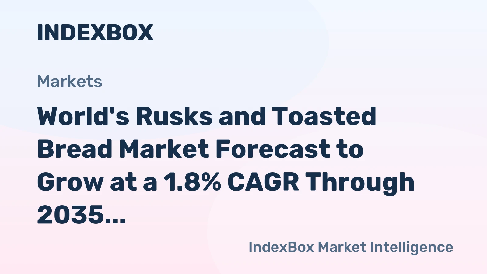 World's Rusks and Toasted Bread Market Forecast to Grow at a 1.8% CAGR Through 2035