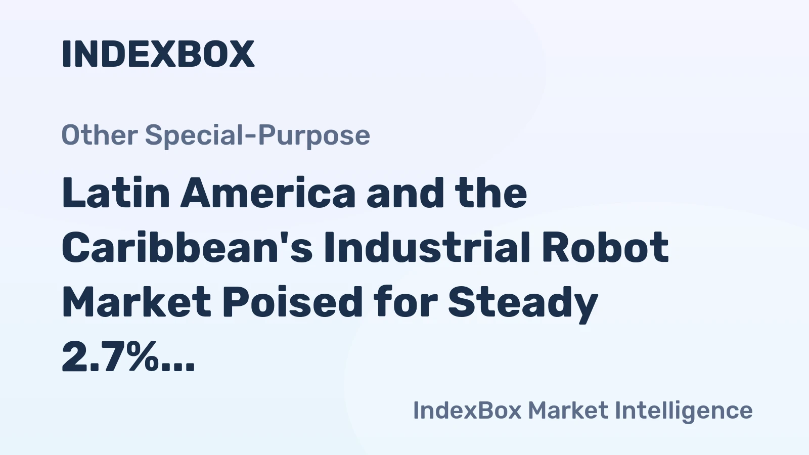 Latin America and the Caribbean's Industrial Robot Market Poised for Steady 2.7% CAGR Growth Through 2035