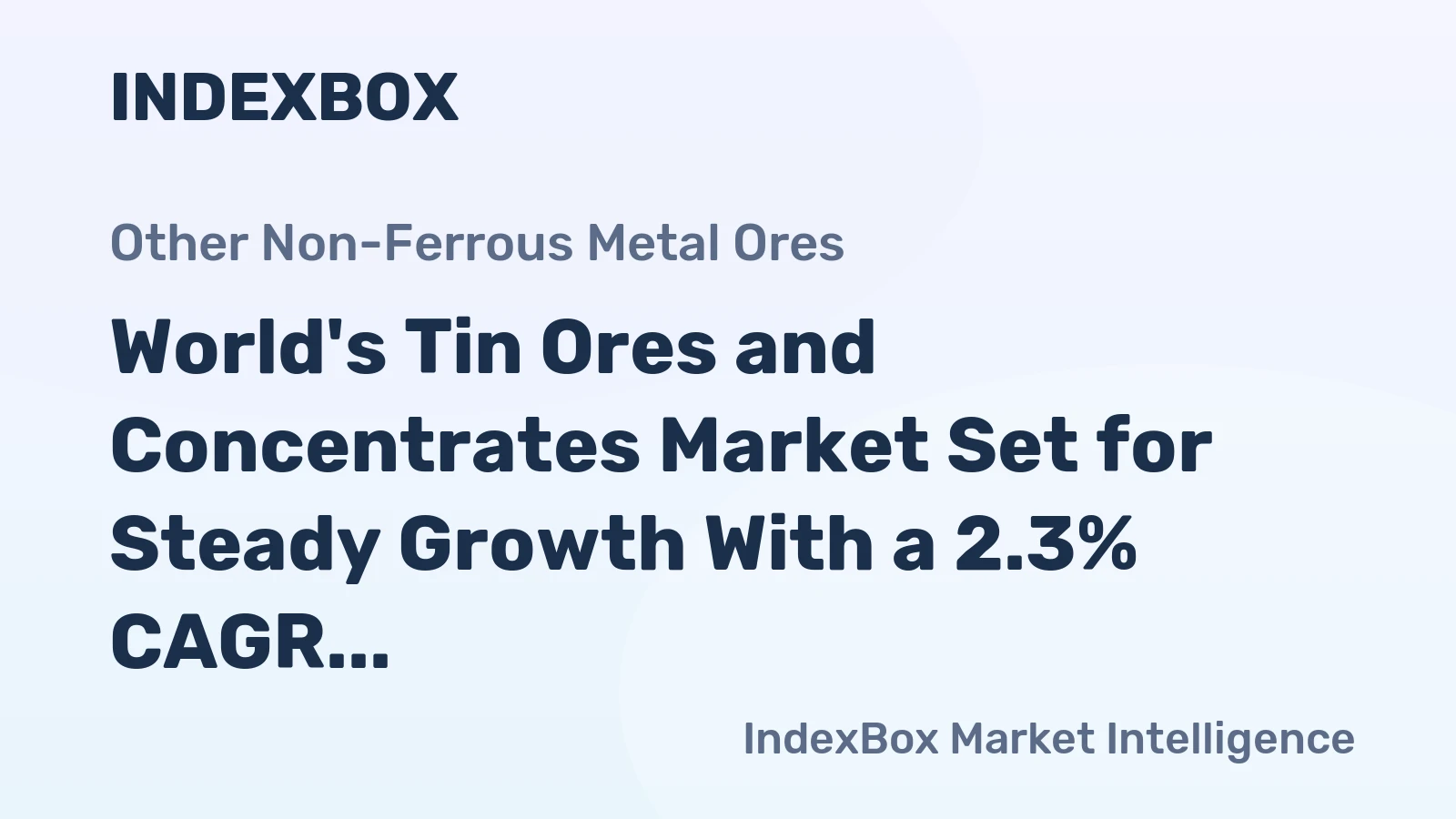 World's Tin Ores and Concentrates Market Set for Steady Growth With a 2.3% CAGR in Value
