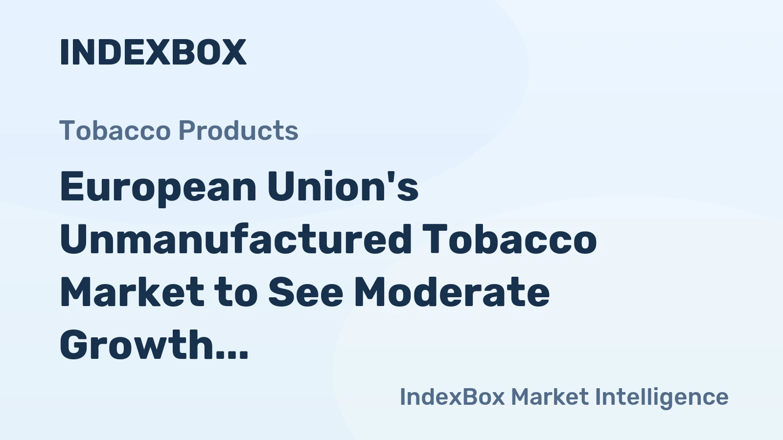 European Union's Unmanufactured Tobacco Market to See Moderate Growth with Volume Reaching 568K Tons and Value Reaching $3.7B by 2035