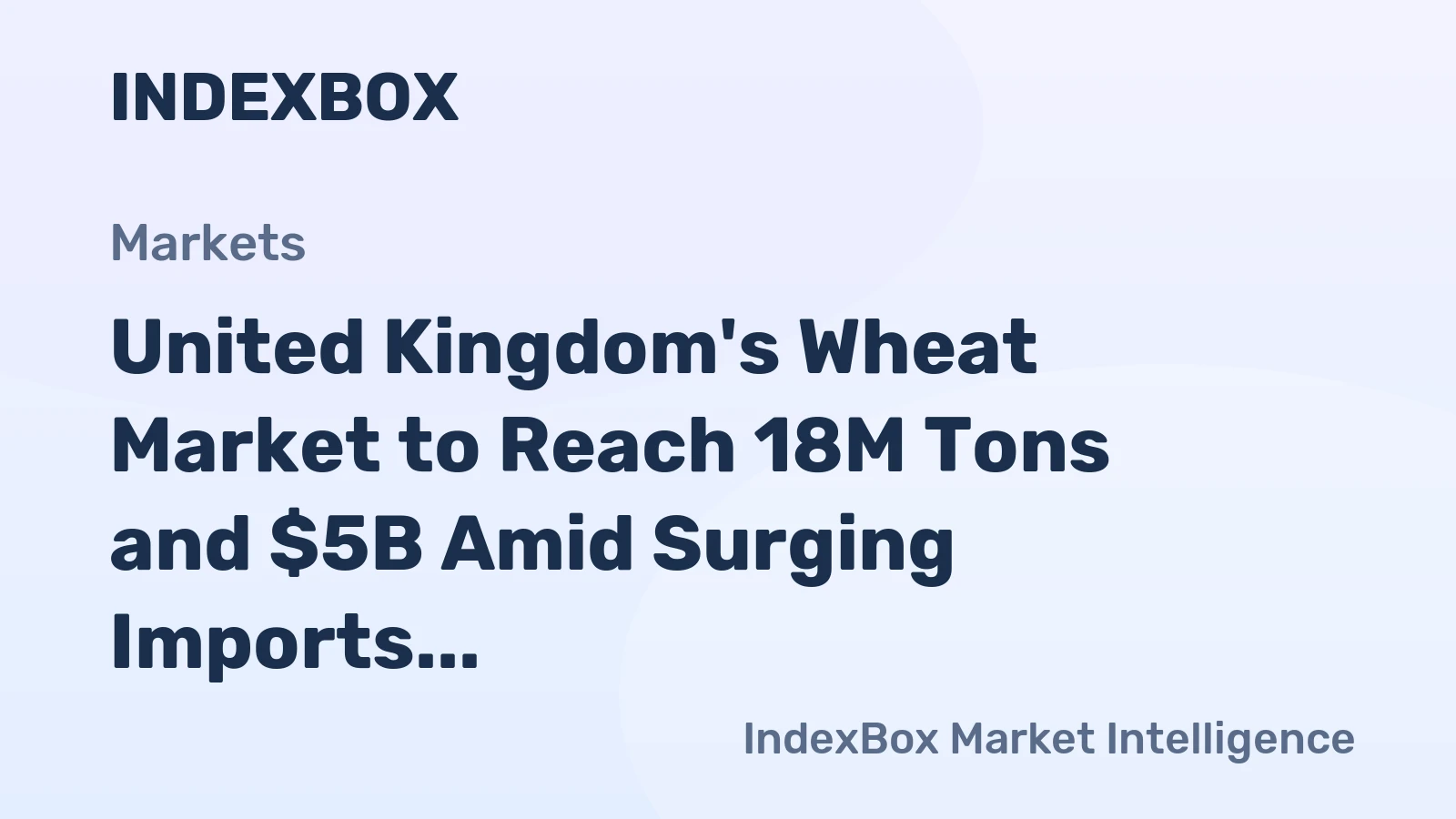United Kingdom's Wheat Market to Reach 18M Tons and $5B Amid Surging Imports and Slumping Exports