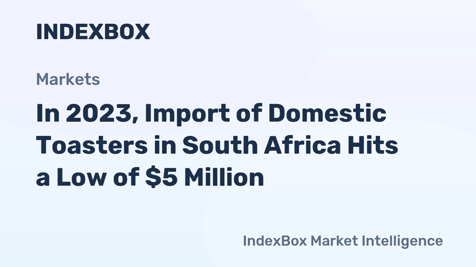 In 2023, Import of Domestic Toasters in South Africa Hits a Low of $5 Million