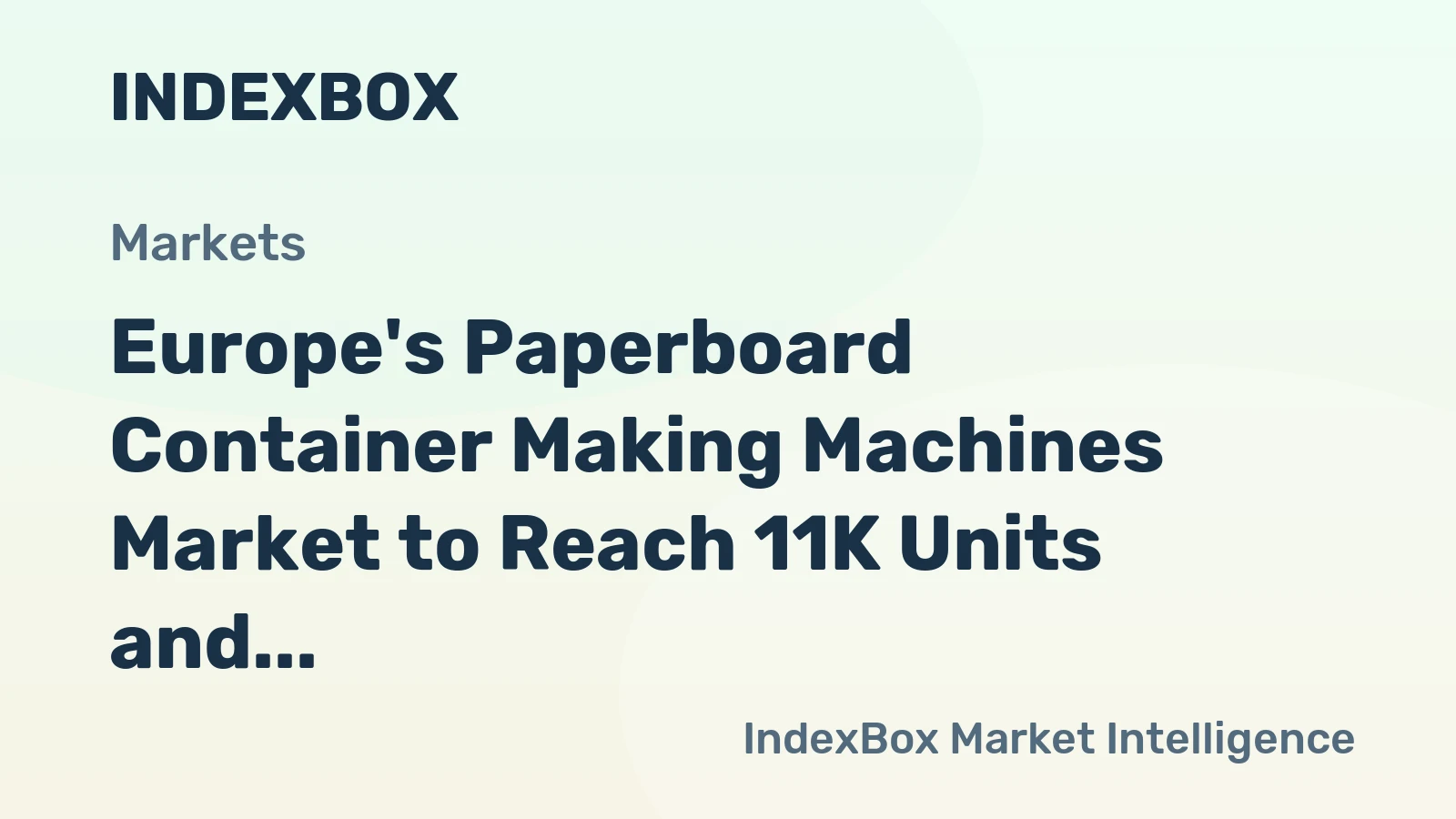 Europe's Paperboard Container Making Machines Market to Reach 11K Units and $1.4B by 2035, Forecasted Growth at +1.2% and +1.7%, Respectively