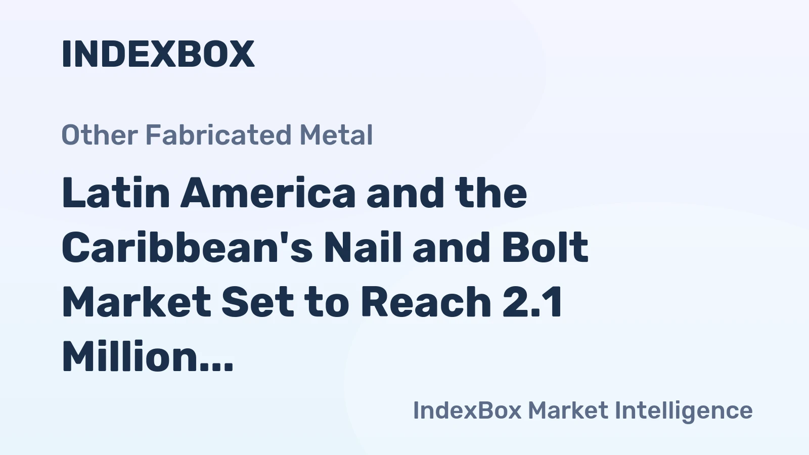 Latin America and the Caribbean's Nail and Bolt Market Set to Reach 2.1 Million Tons and $9.5 Billion by 2035