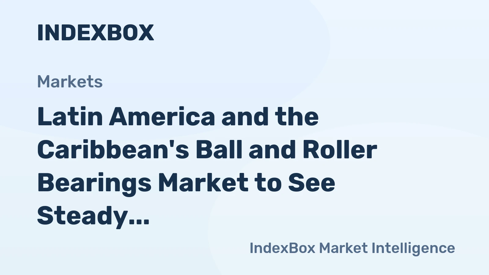 Latin America and the Caribbean's Ball and Roller Bearings Market to See Steady Growth with +1.1% CAGR