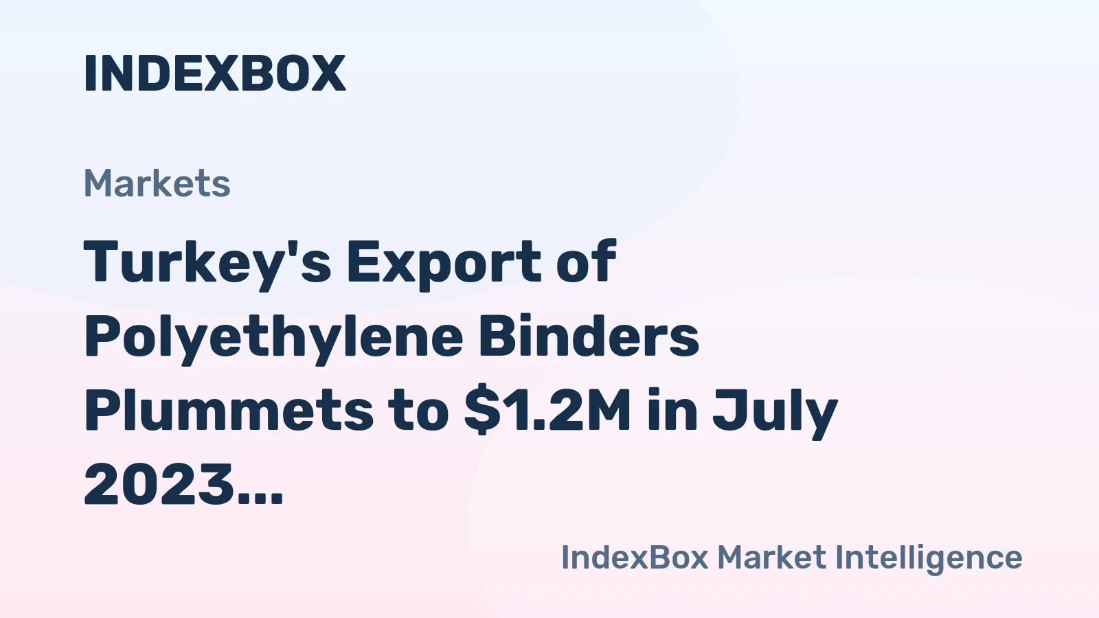 Turkey's Export of Polyethylene Binders Plummets to $1.2M in July 2023