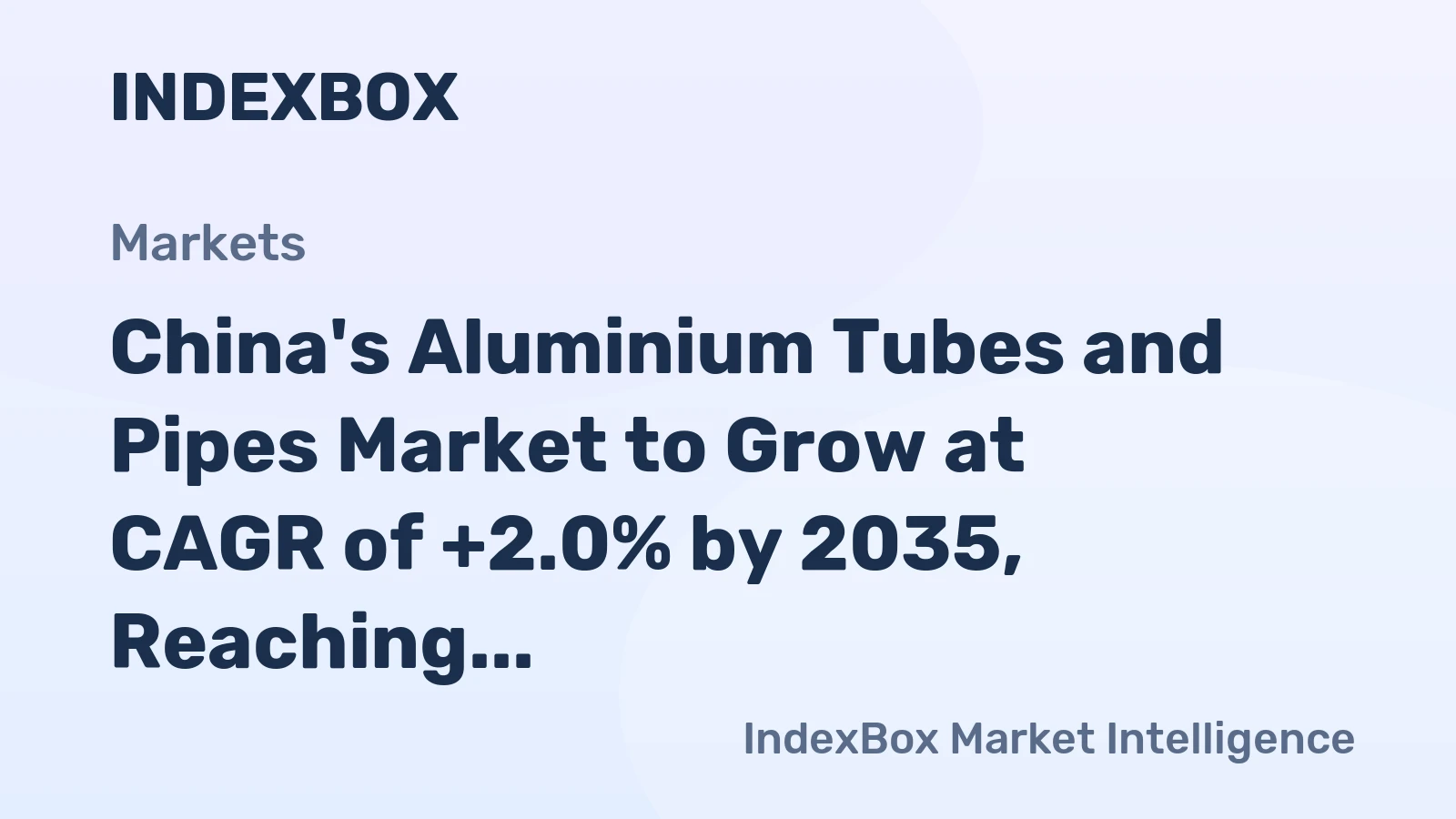 China's Aluminium Tubes and Pipes Market to Grow at CAGR of +2.0% by 2035, Reaching $4.8B in Value