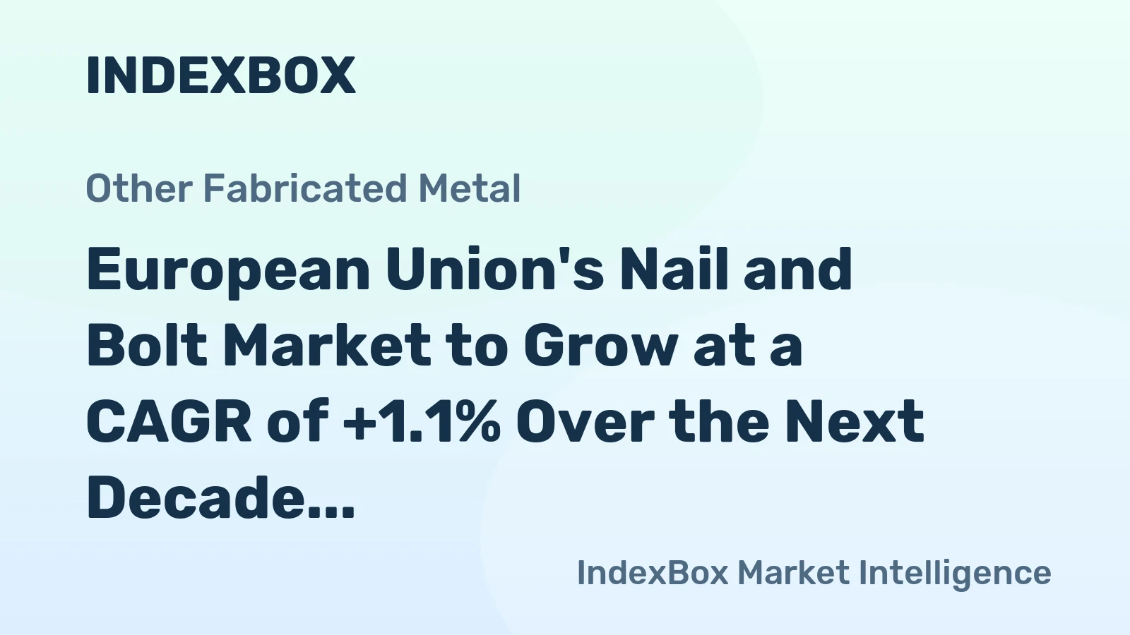 European Union's Nail and Bolt Market to Grow at a CAGR of +1.1% Over the Next Decade, Reaching $15.1B by 2035