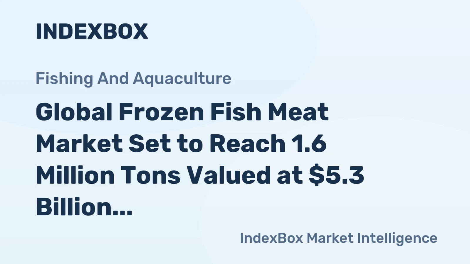 Global Frozen Fish Meat Market Set to Reach 1.6 Million Tons Valued at $5.3 Billion by 2035