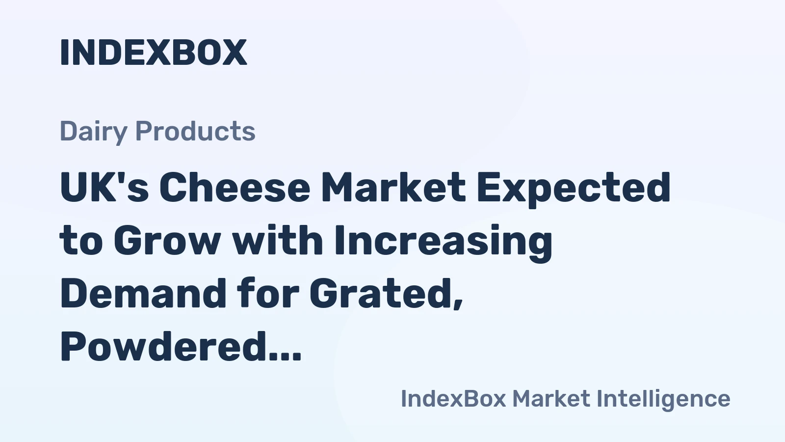UK's Cheese Market Expected to Grow with Increasing Demand for Grated, Powdered, and Blue-Veined Cheese