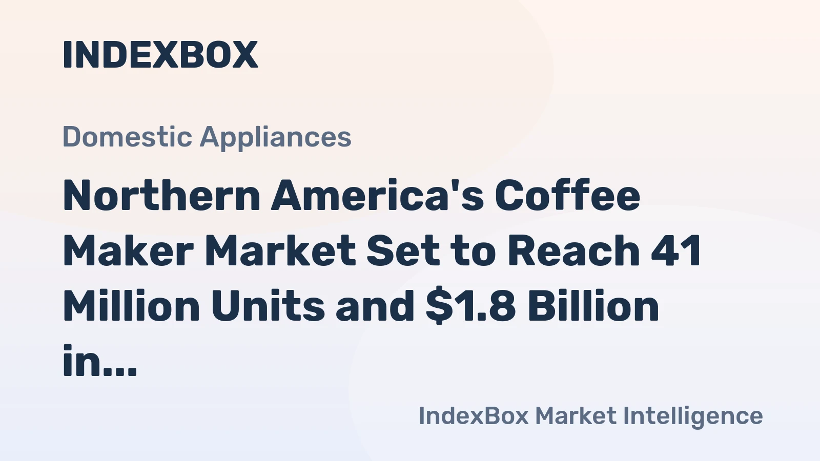 Northern America's Coffee Maker Market Set to Reach 41 Million Units and $1.8 Billion in Value