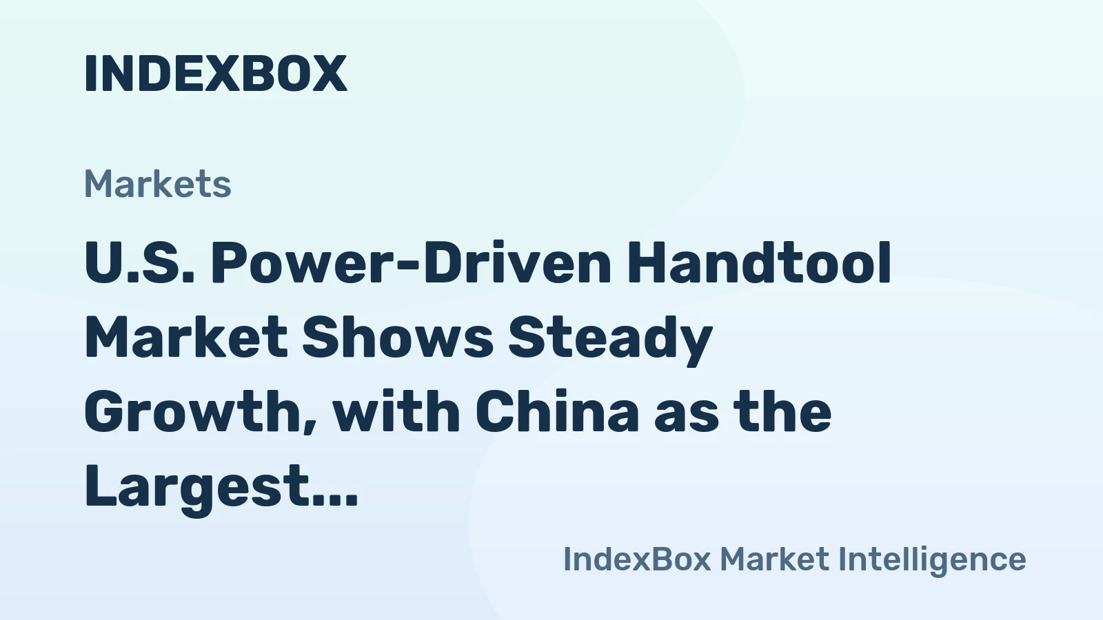 U.S. Power-Driven Handtool Market Shows Steady Growth, with China as the Largest and the Fastest-Growing Supplier