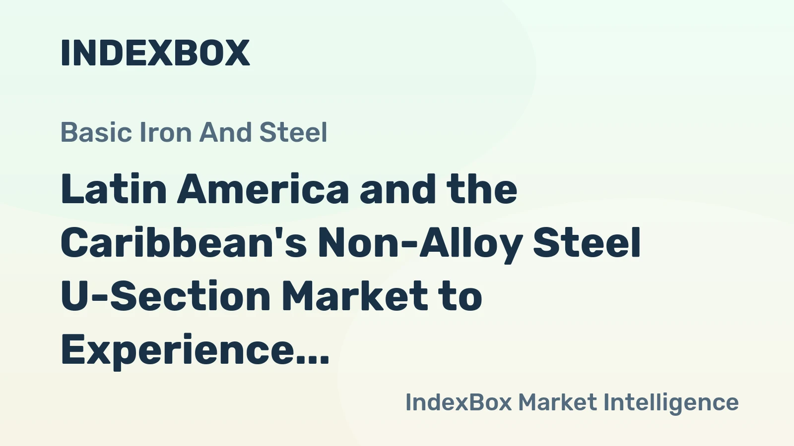 Latin America and the Caribbean's Non-Alloy Steel U-Section Market to Experience Modest Growth with +1.4% CAGR