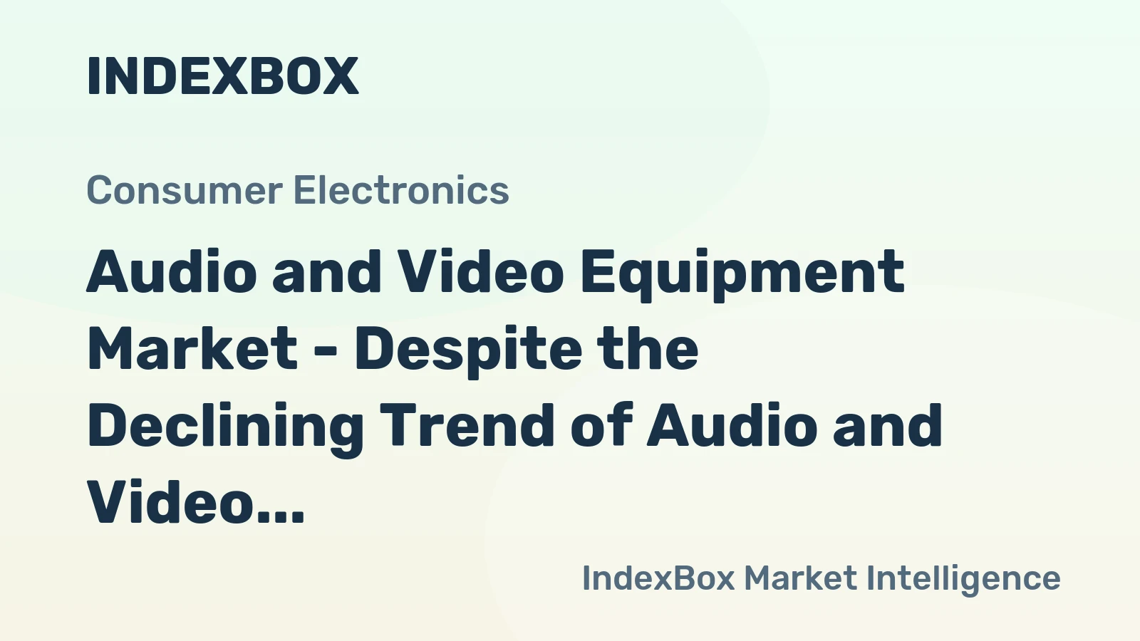 Audio and Video Equipment Market - Despite the Declining Trend of Audio and Video Equipment Imports, the U.S. Continues to Be the Biggest Market for Global Exporters
