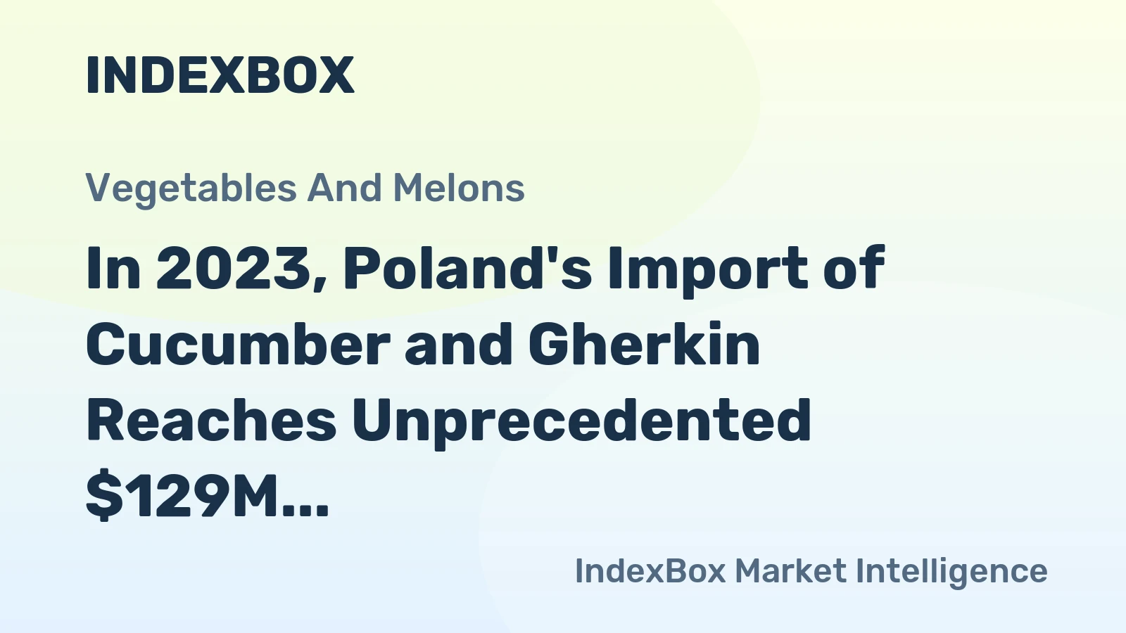 In 2023, Poland's Import of Cucumber and Gherkin Reaches Unprecedented $129M