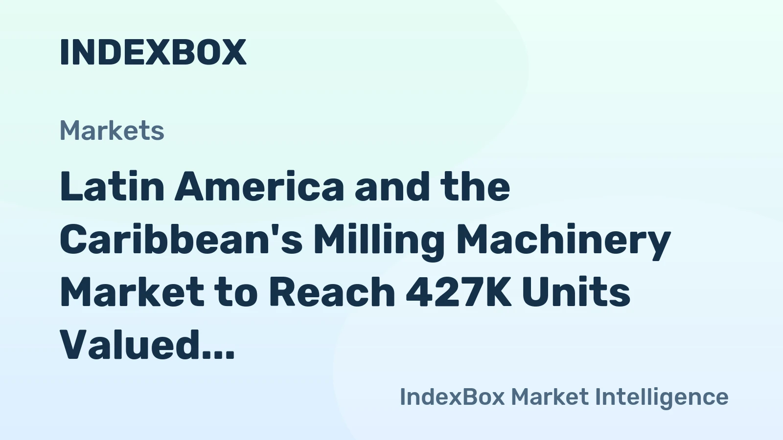 Latin America and the Caribbean's Milling Machinery Market to Reach 427K Units Valued at $1.9B by 2035