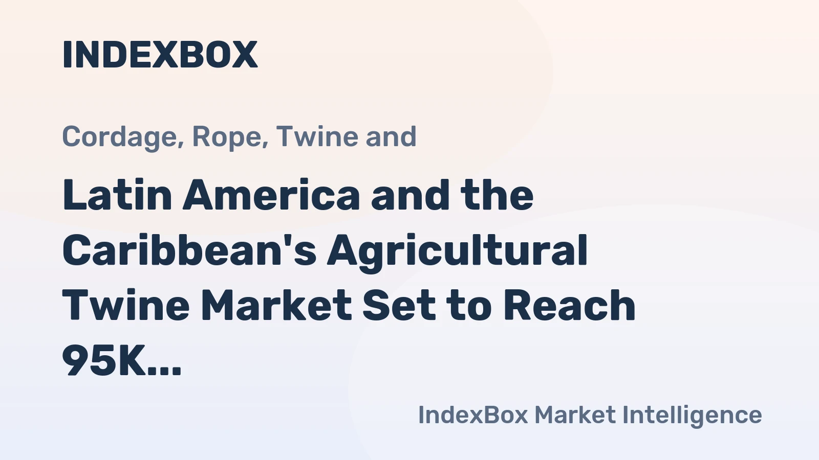 Latin America and the Caribbean's Agricultural Twine Market Set to Reach 95K Tons and $311M