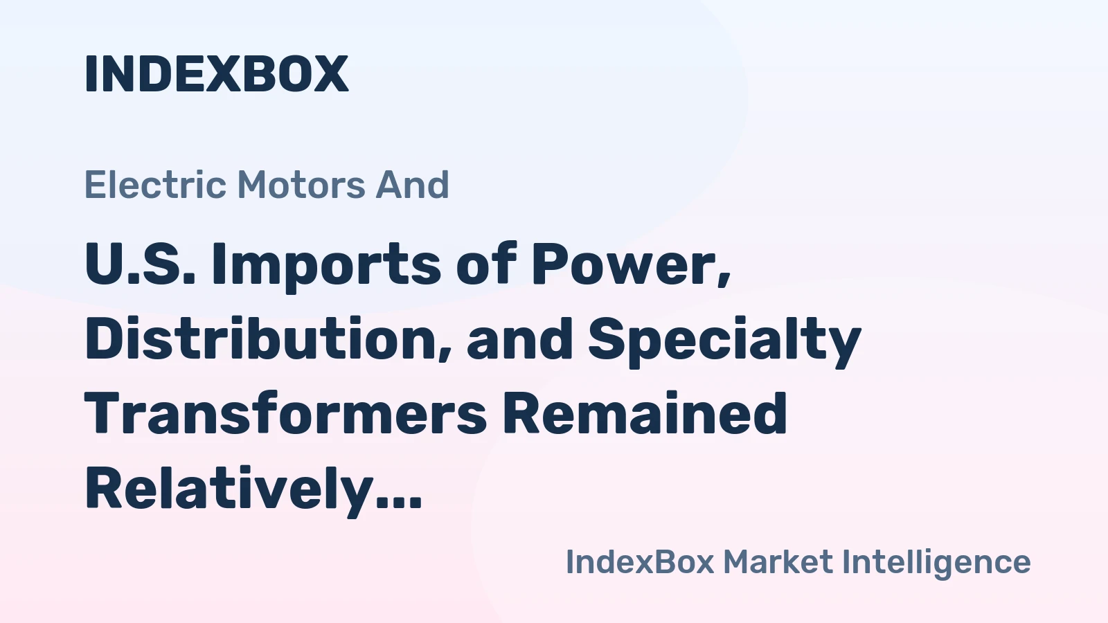 U.S. Imports of Power, Distribution, and Specialty Transformers Remained Relatively Stable in the Recent Years