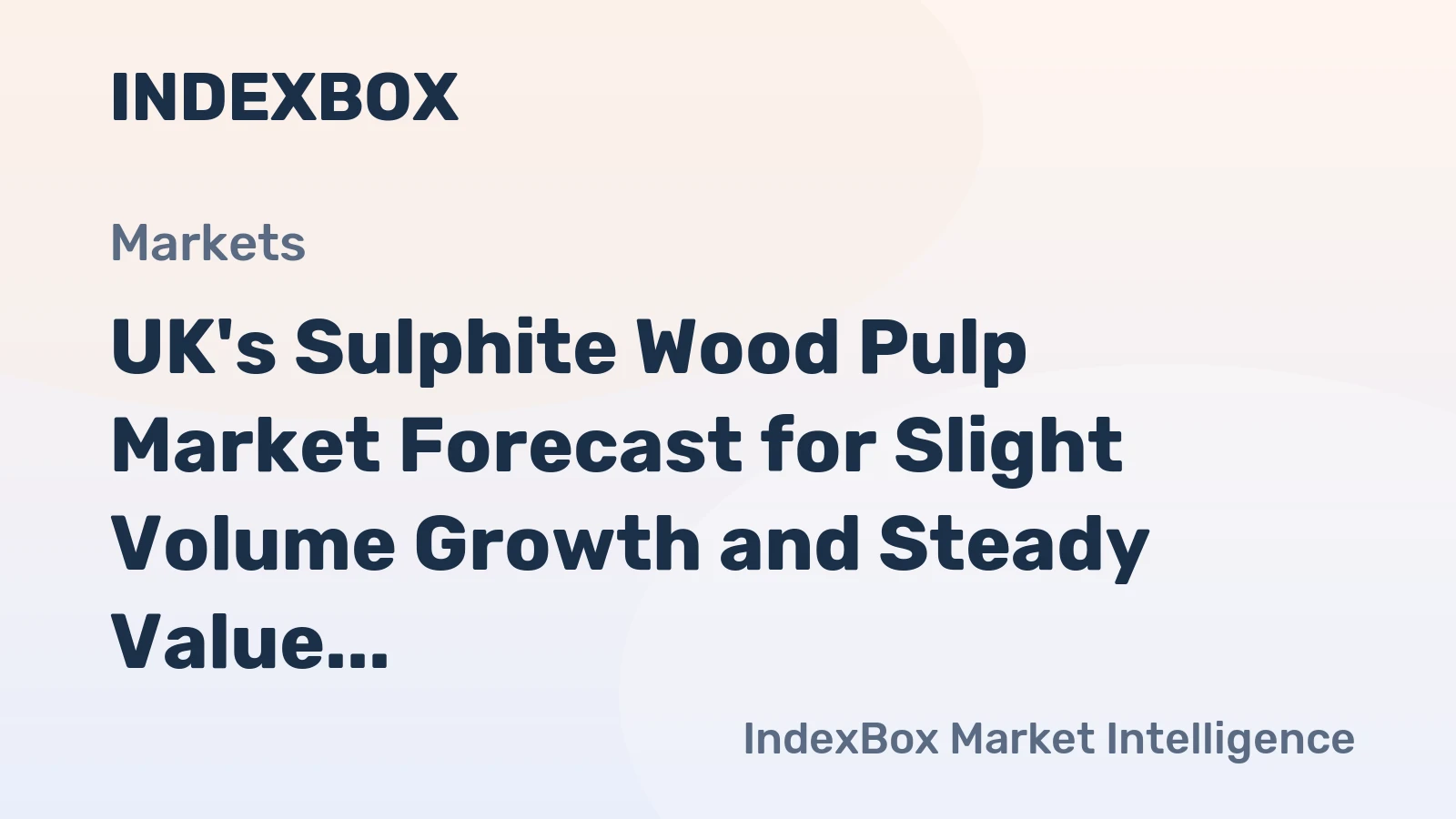 UK's Sulphite Wood Pulp Market Forecast for Slight Volume Growth and Steady Value Increase