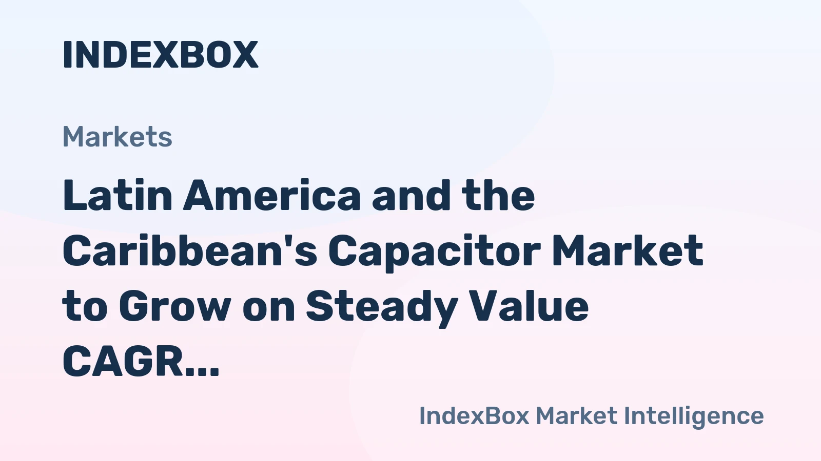 Latin America and the Caribbean's Capacitor Market to Grow on Steady Value CAGR of +1.9%