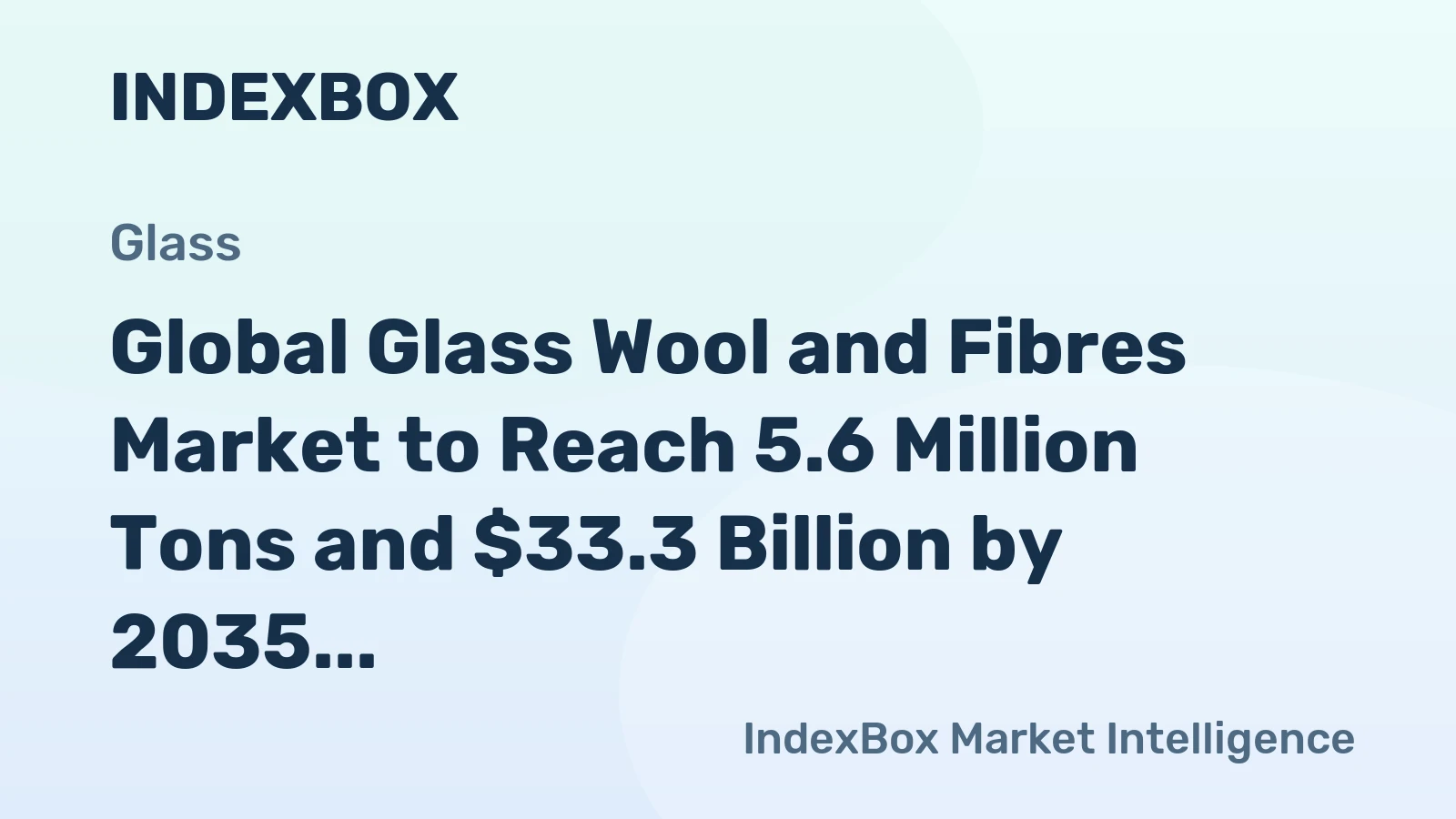 Global Glass Wool and Fibres Market to Reach 5.6 Million Tons and $33.3 Billion by 2035