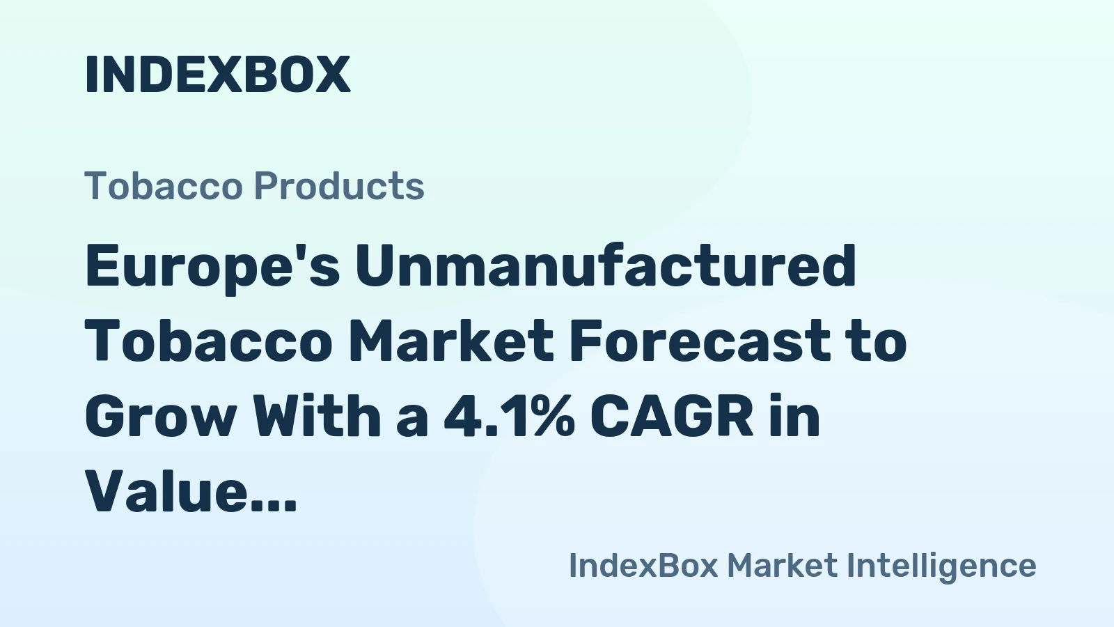 Europe's Unmanufactured Tobacco Market Forecast to Grow With a 4.1% CAGR in Value Terms