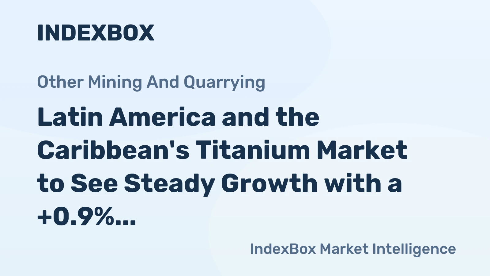 Latin America and the Caribbean's Titanium Market to See Steady Growth with a +0.9% CAGR
