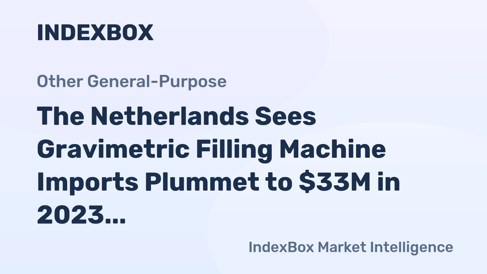 The Netherlands Sees Gravimetric Filling Machine Imports Plummet to $33M in 2023