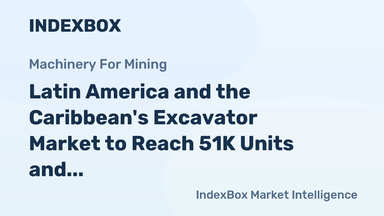 Latin America and the Caribbean's Excavator Market to Reach 51K Units and $2.5 Billion