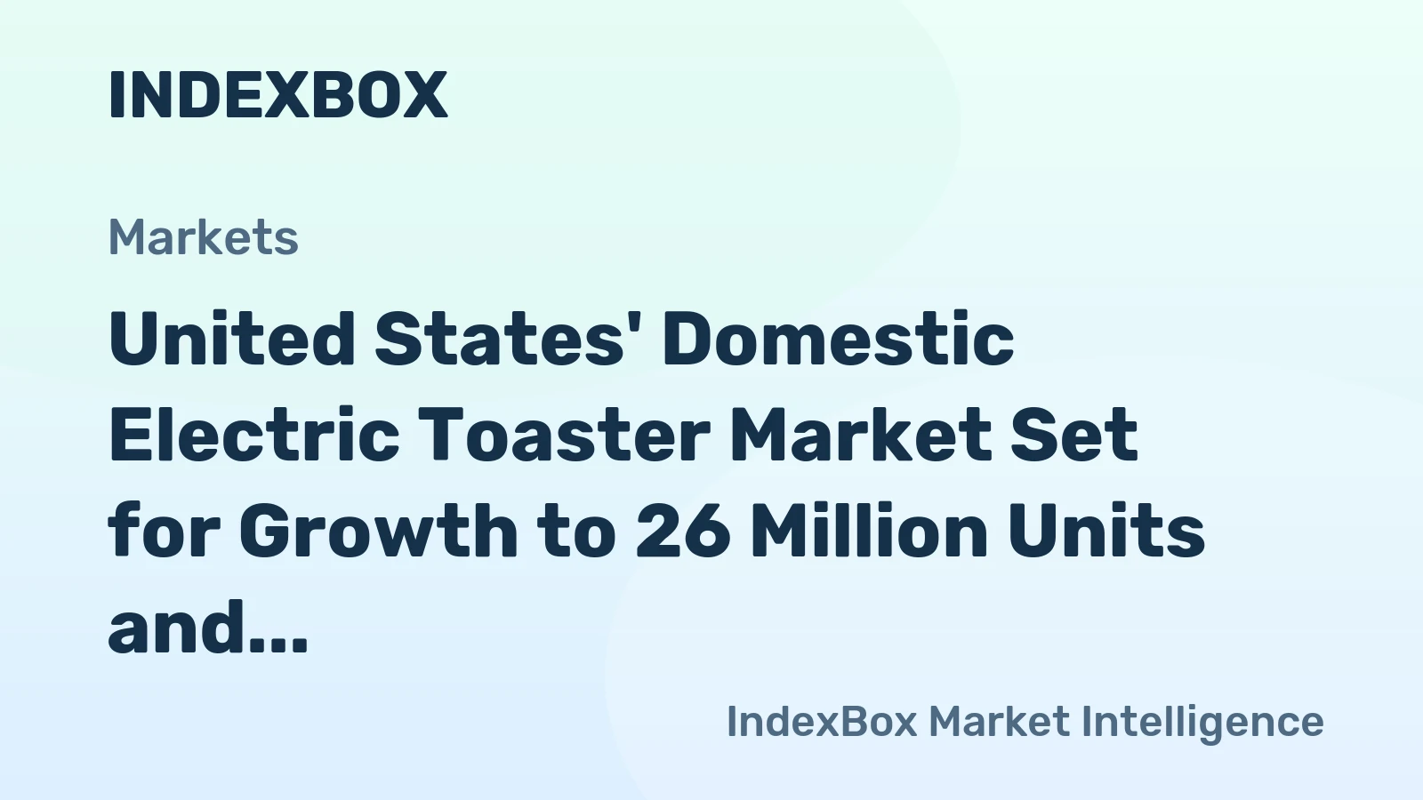 United States' Domestic Electric Toaster Market Set for Growth to 26 Million Units and $268 Million