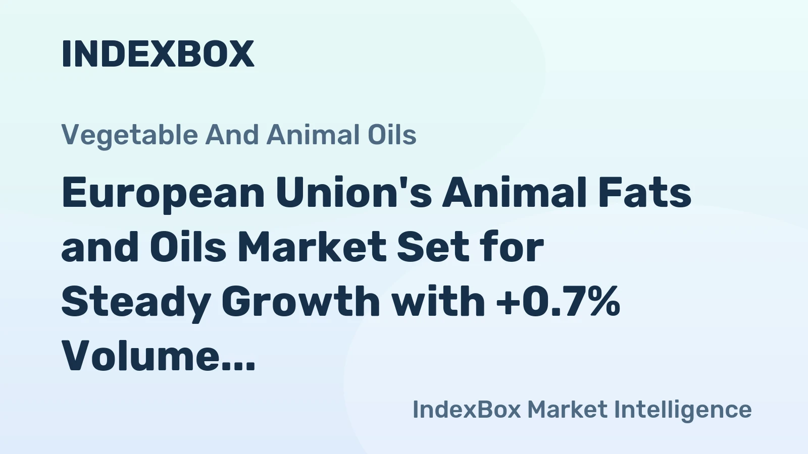 European Union's Animal Fats and Oils Market Set for Steady Growth with +0.7% Volume CAGR