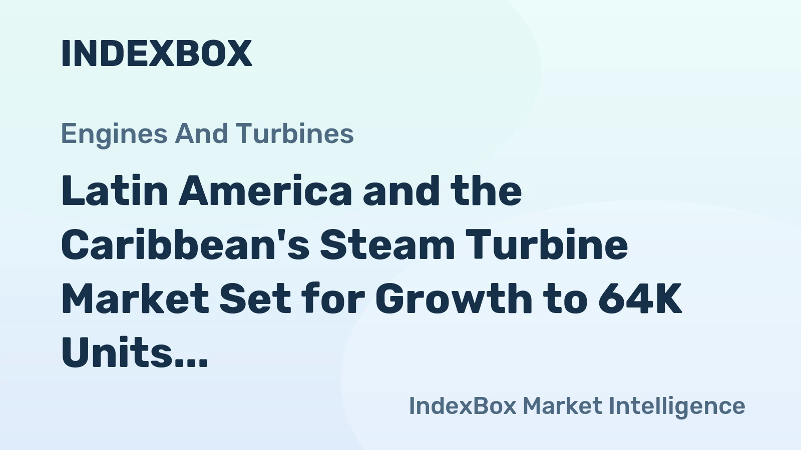 Latin America and the Caribbean's Steam Turbine Market Set for Growth to 64K Units and $1 Billion