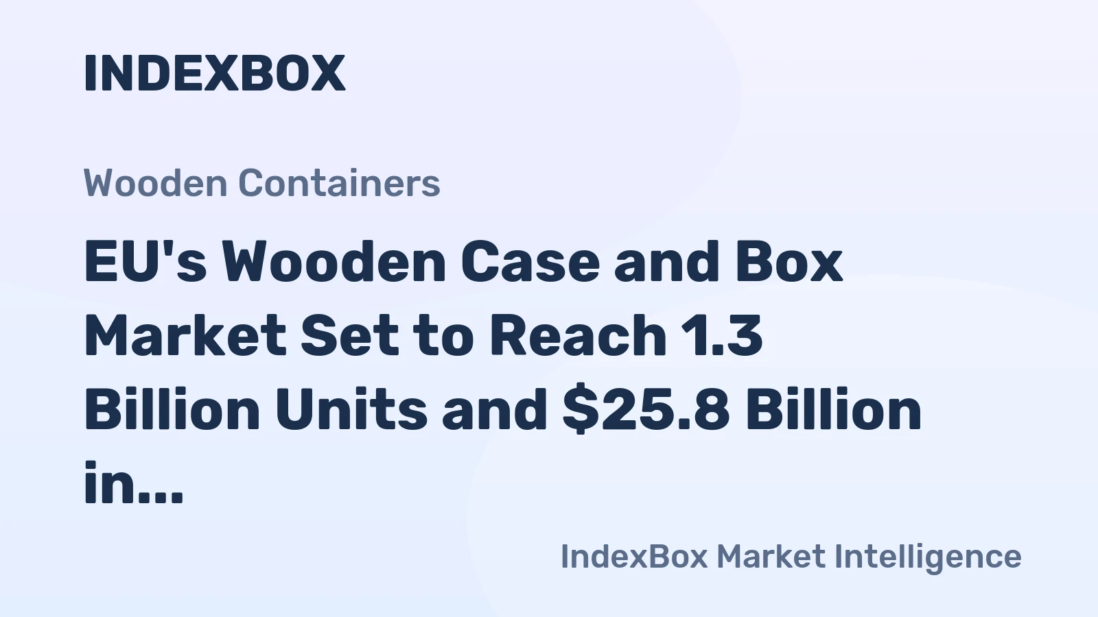 EU's Wooden Case and Box Market Set to Reach 1.3 Billion Units and $25.8 Billion in Value
