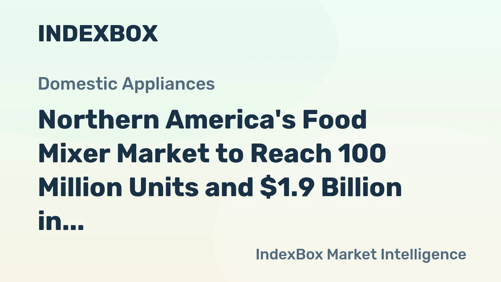 Northern America's Food Mixer Market to Reach 100 Million Units and $1.9 Billion in Value