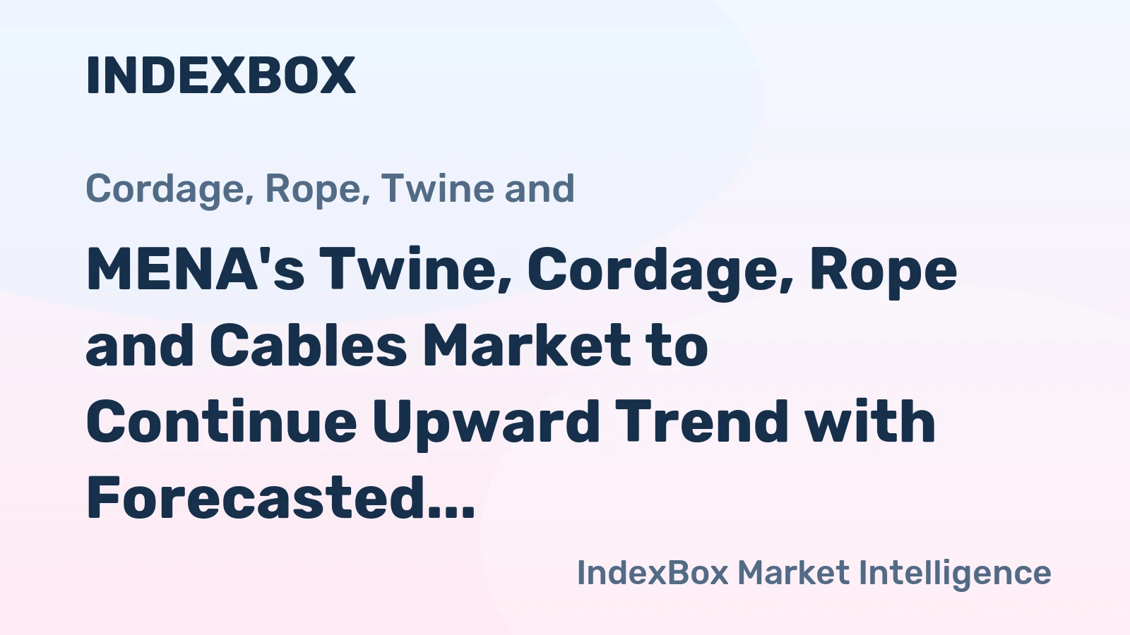 MENA's Twine, Cordage, Rope and Cables Market to Continue Upward Trend with Forecasted CAGR of +1.0%