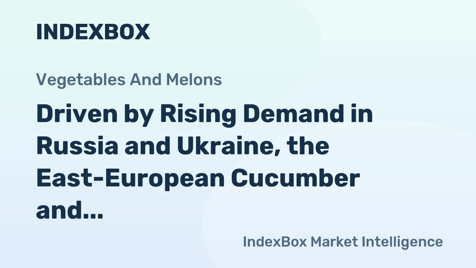 Driven by Rising Demand in Russia and Ukraine, the East-European Cucumber and Gherkin Market to See Solid Growth