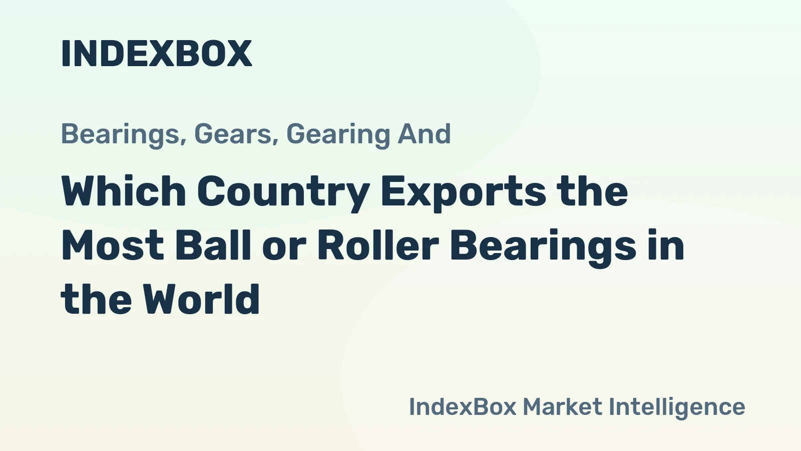 Which Country Exports the Most Ball or Roller Bearings in the World?
