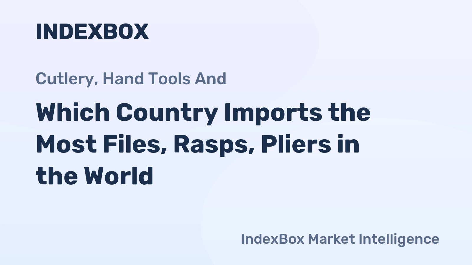 Which Country Imports the Most Files, Rasps, Pliers in the World?