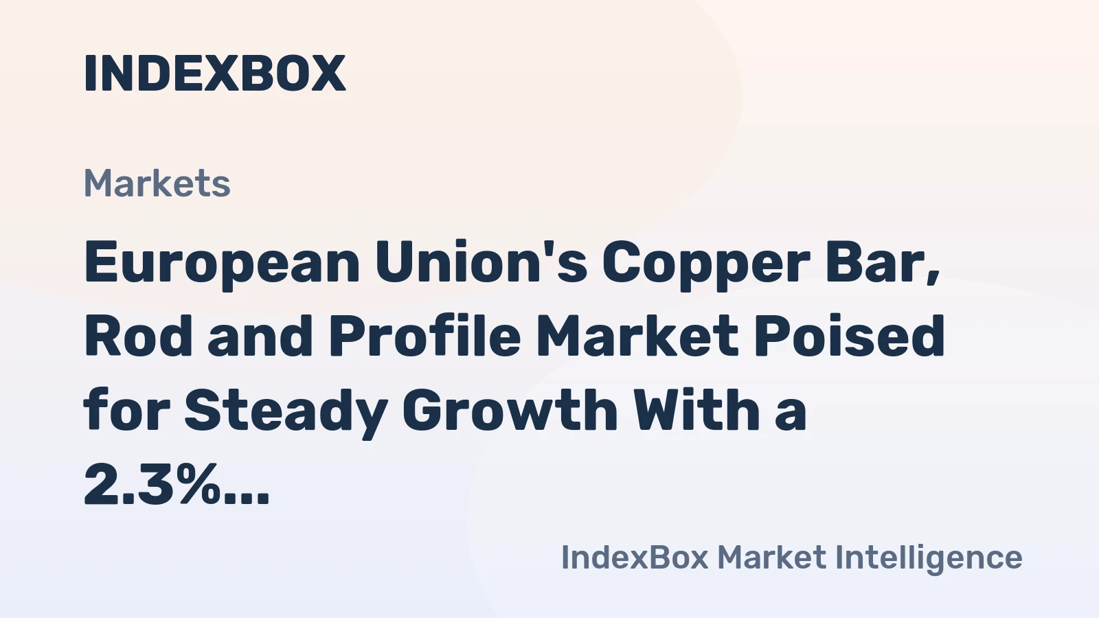 European Union's Copper Bar, Rod and Profile Market Poised for Steady Growth With a 2.3% CAGR in Value
