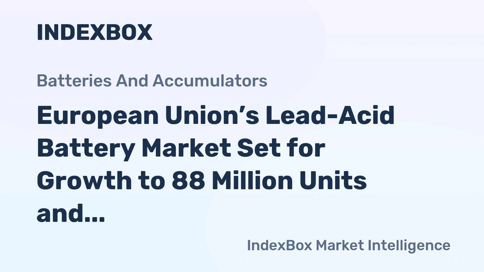 European Union’s Lead-Acid Battery Market Set for Growth to 88 Million Units and $6.5 Billion