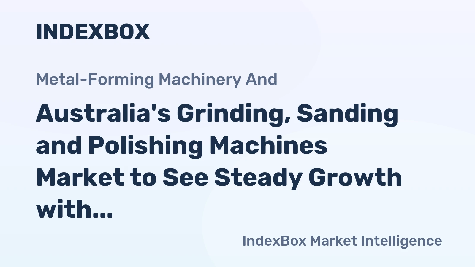Australia's Grinding, Sanding and Polishing Machines Market to See Steady Growth with +1.6% CAGR