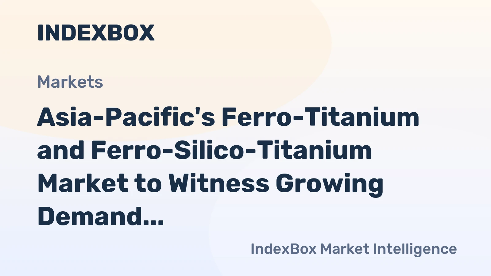 Asia-Pacific's Ferro-Titanium and Ferro-Silico-Titanium Market to Witness Growing Demand with a CAGR of +1.3%