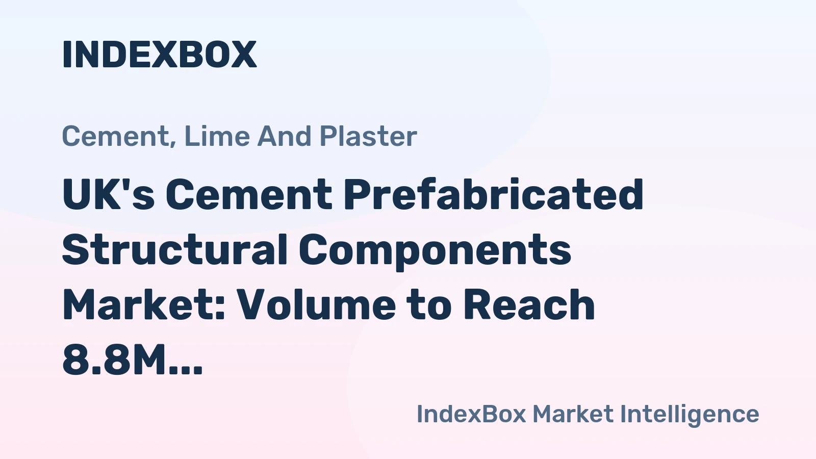 UK's Cement Prefabricated Structural Components Market: Volume to Reach 8.8M tons, Value to Hit $4.7B by 2024