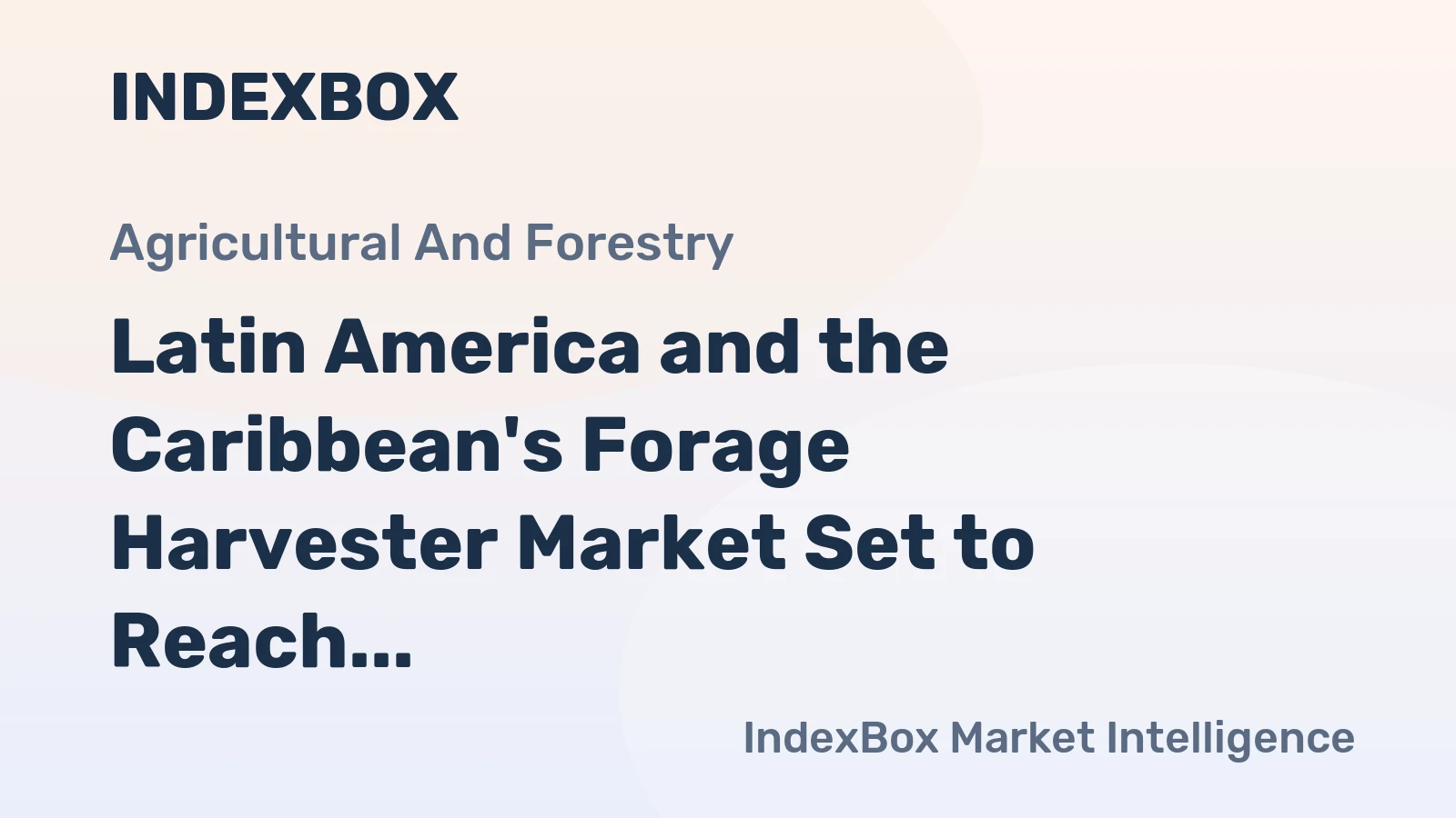 Latin America and the Caribbean's Forage Harvester Market Set to Reach 21K Units and $867M