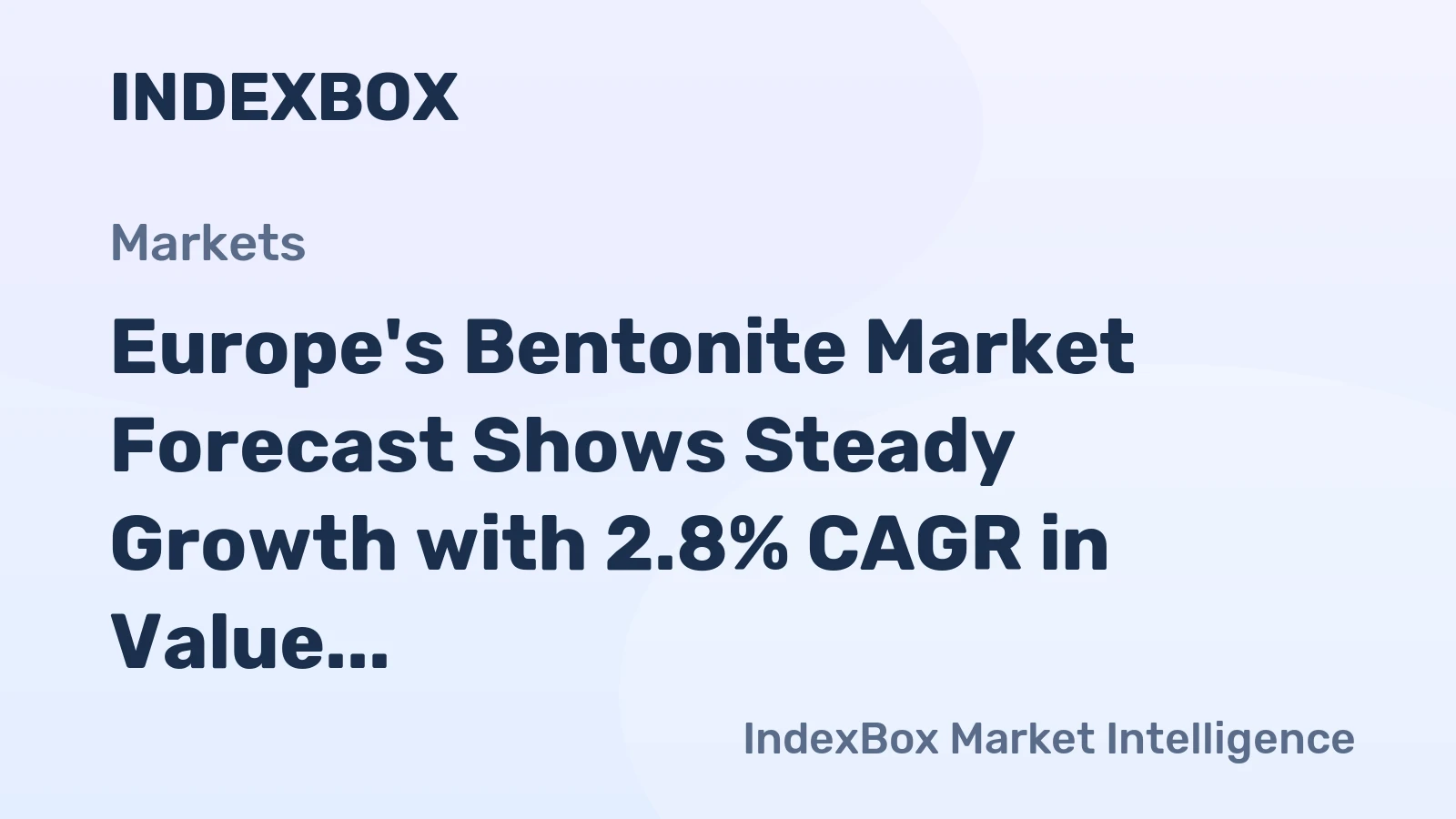Europe's Bentonite Market Forecast Shows Steady Growth with 2.8% CAGR in Value